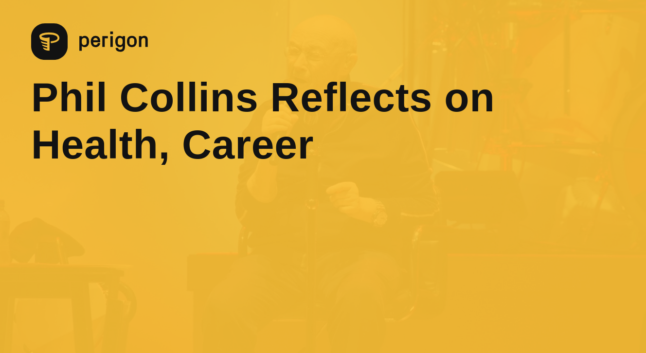 Phil Collins Reflects on Health, Career | Perigon