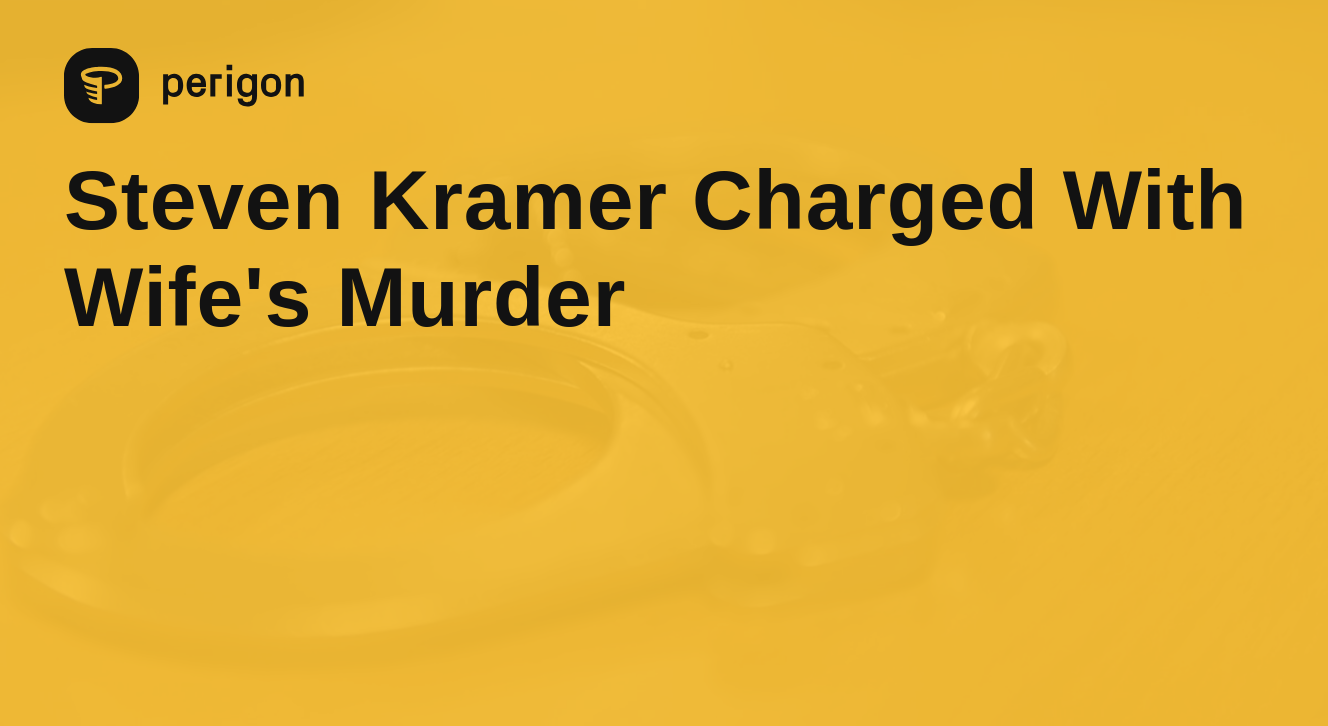Steven Kramer Charged With Wife's Murder | Perigon