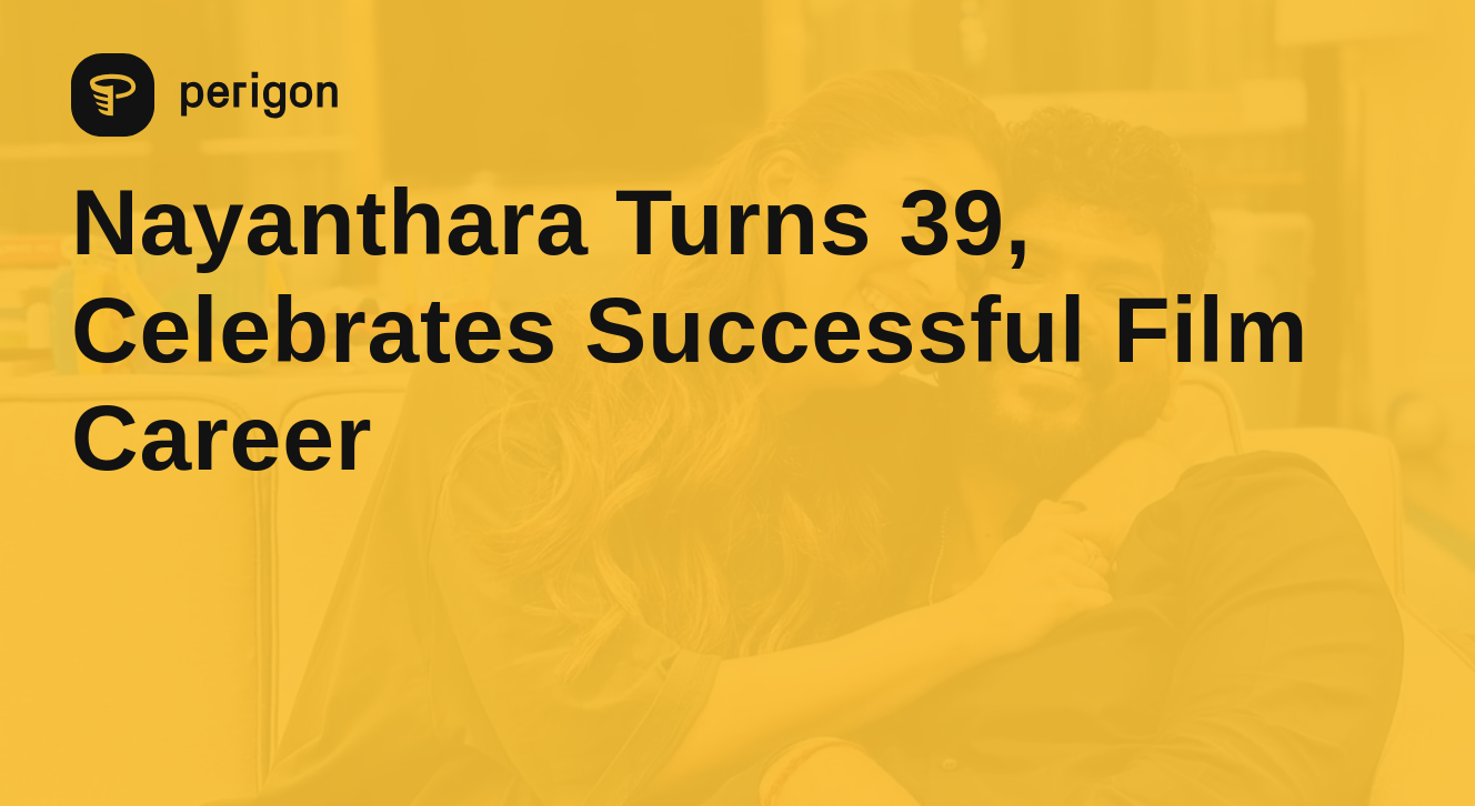 Nayanthara Turns 39, Celebrates Successful Film Career | Perigon