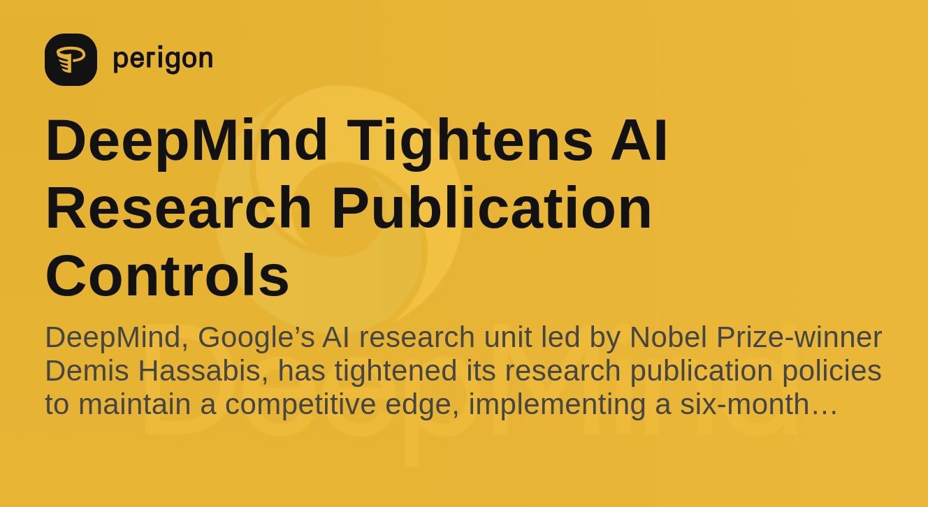 DeepMind Tightens AI Research Publication Controls | Perigon
