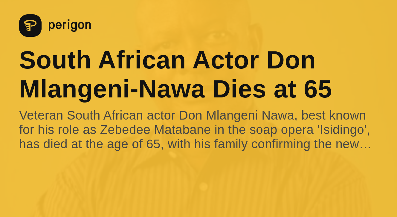 South African Actor Don Mlangeni-Nawa Dies at 65 | Perigon
