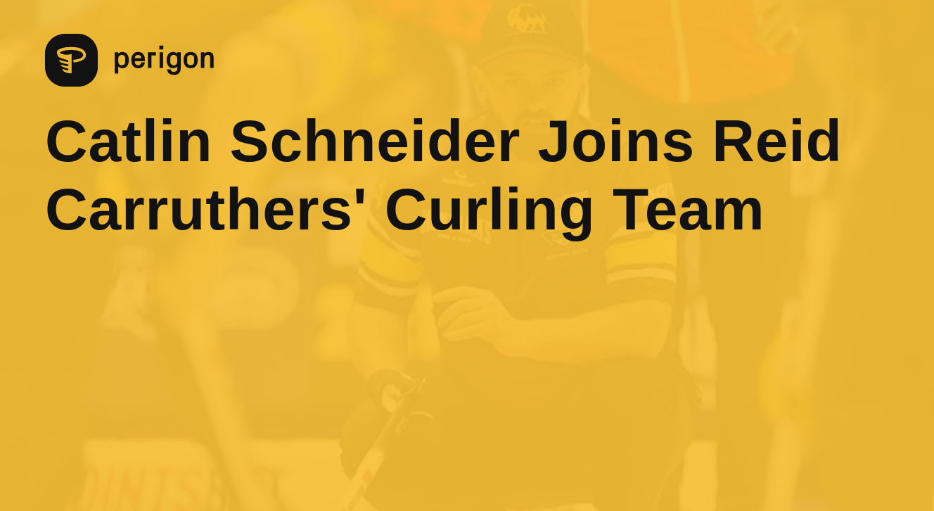 Catlin Schneider Joins Reid Carruthers' Curling Team | Perigon