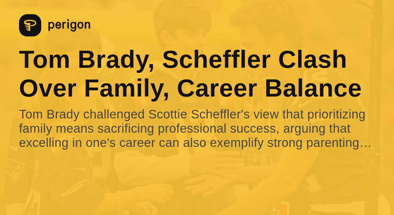 Tom Brady, Scheffler Clash Over Family, Career Balance | Perigon