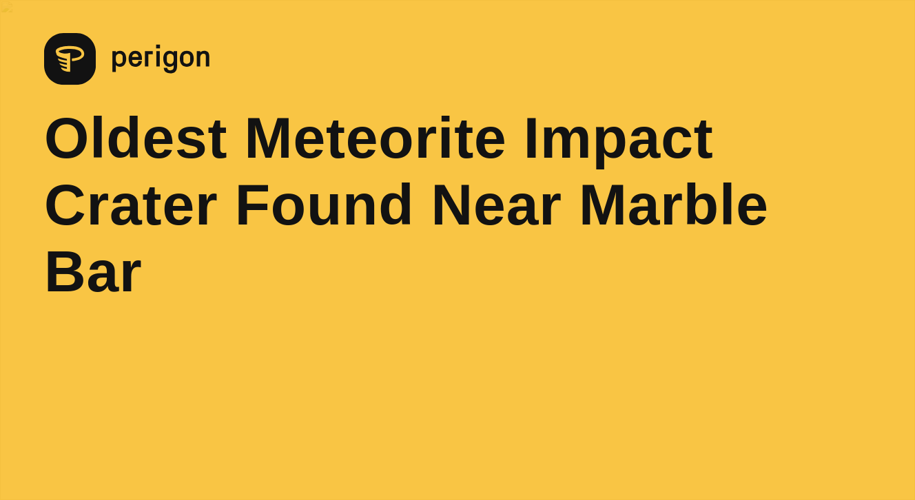 Oldest Meteorite Impact Crater Found Near Marble Bar | Perigon