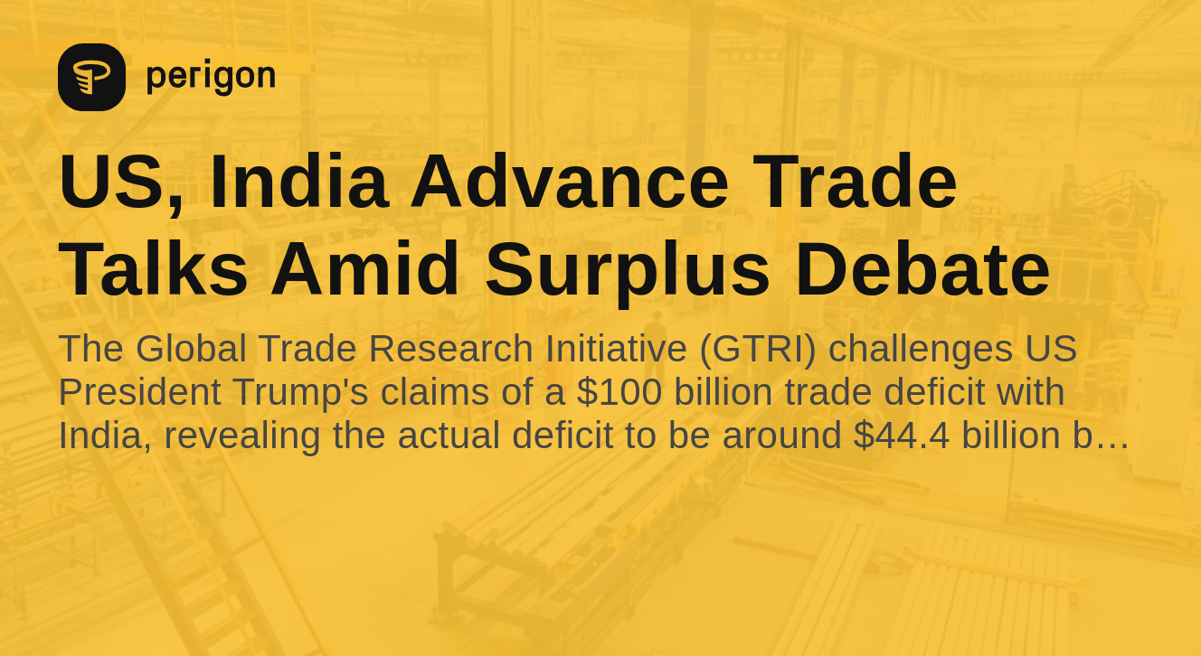 US-India Trade: Surplus Revealed Amid Talks | Perigon