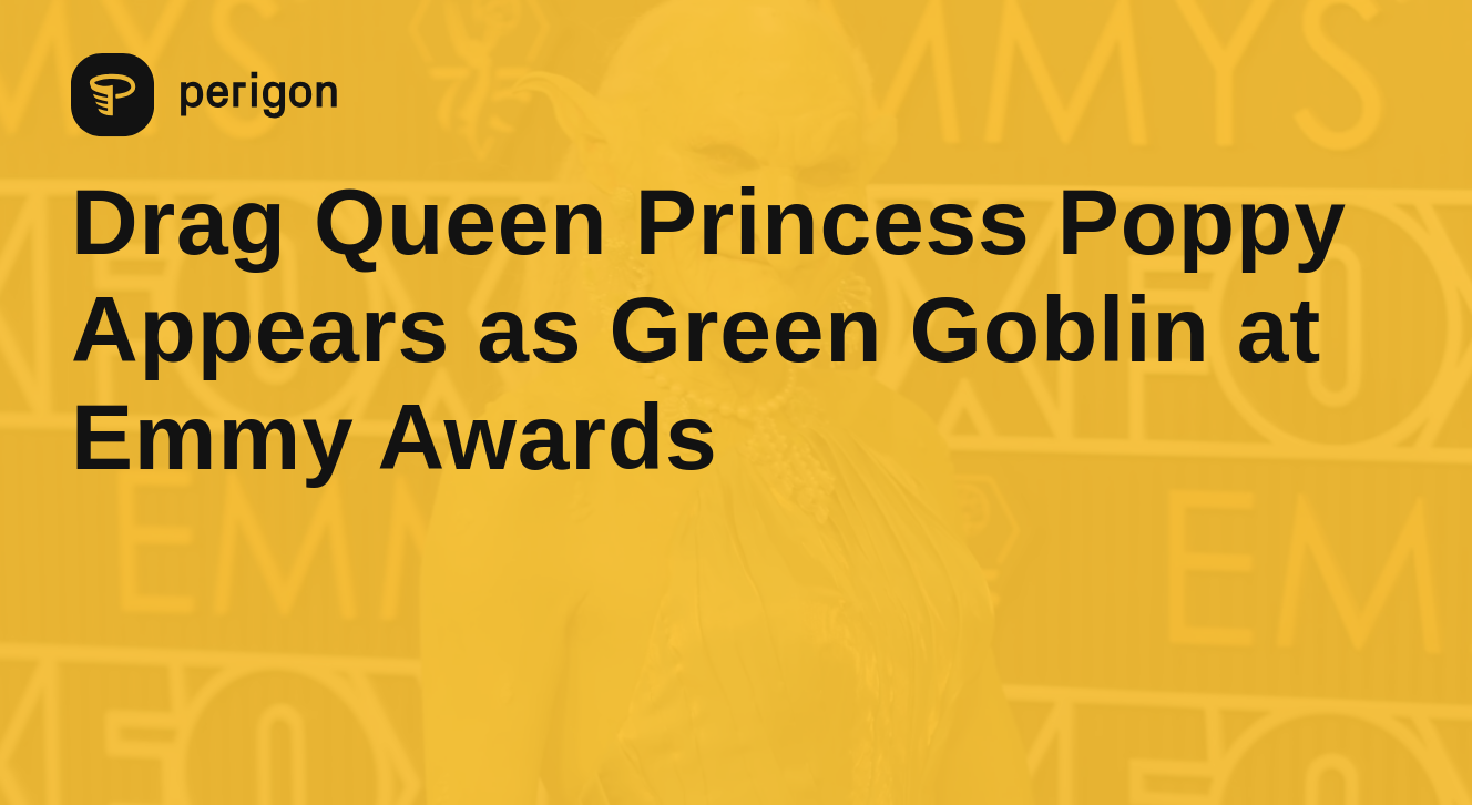 Drag Queen Princess Poppy Appears as Green Goblin at Emmy Awards | Perigon