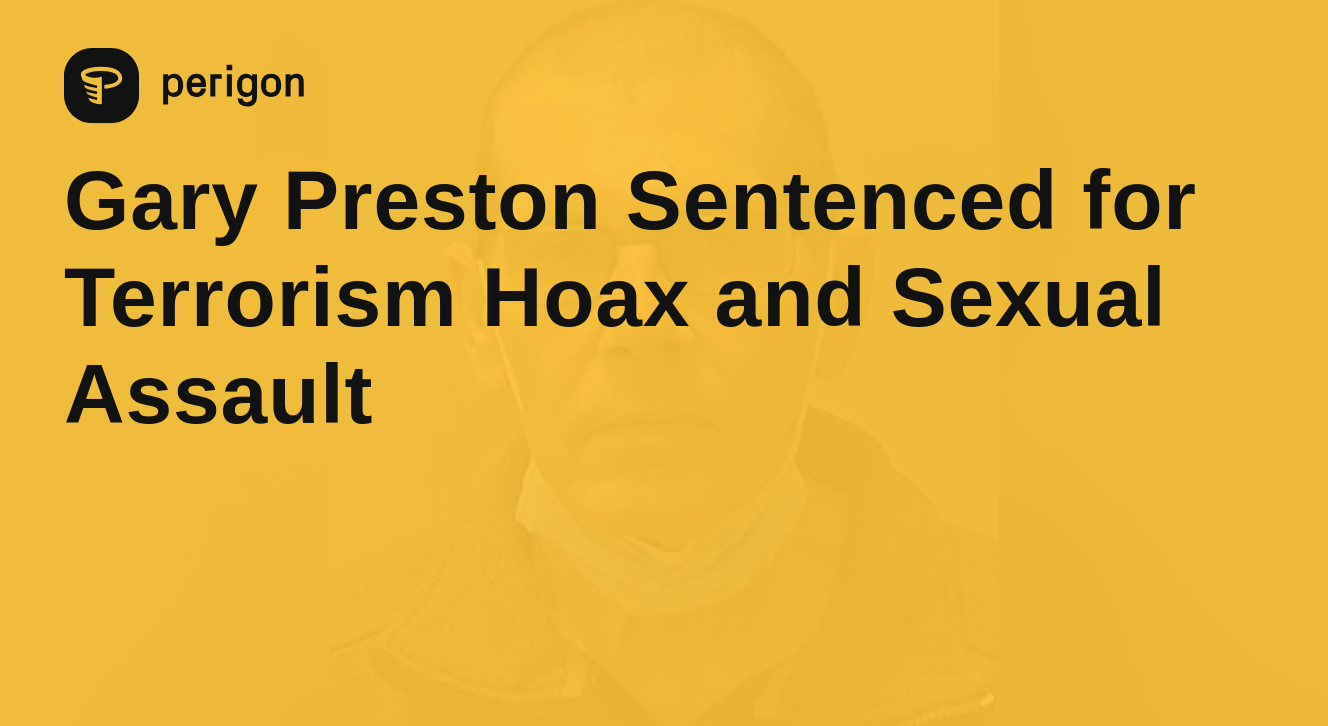 Gary Preston Sentenced for Terrorism Hoax and Sexual Assault | Perigon