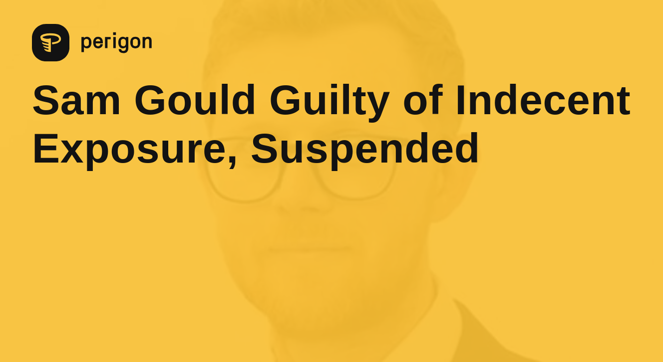 Sam Gould Guilty of Indecent Exposure, Suspended | Perigon