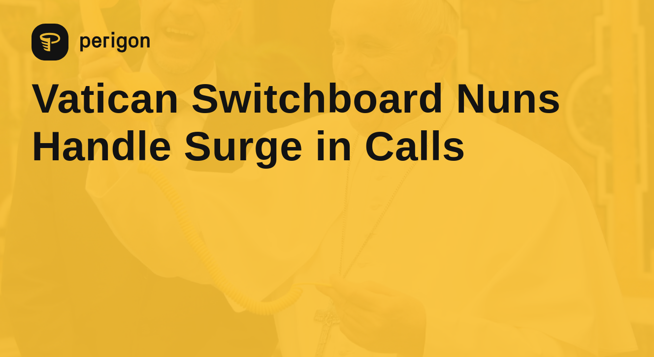 Vatican Switchboard Nuns Handle Surge in Calls | Perigon
