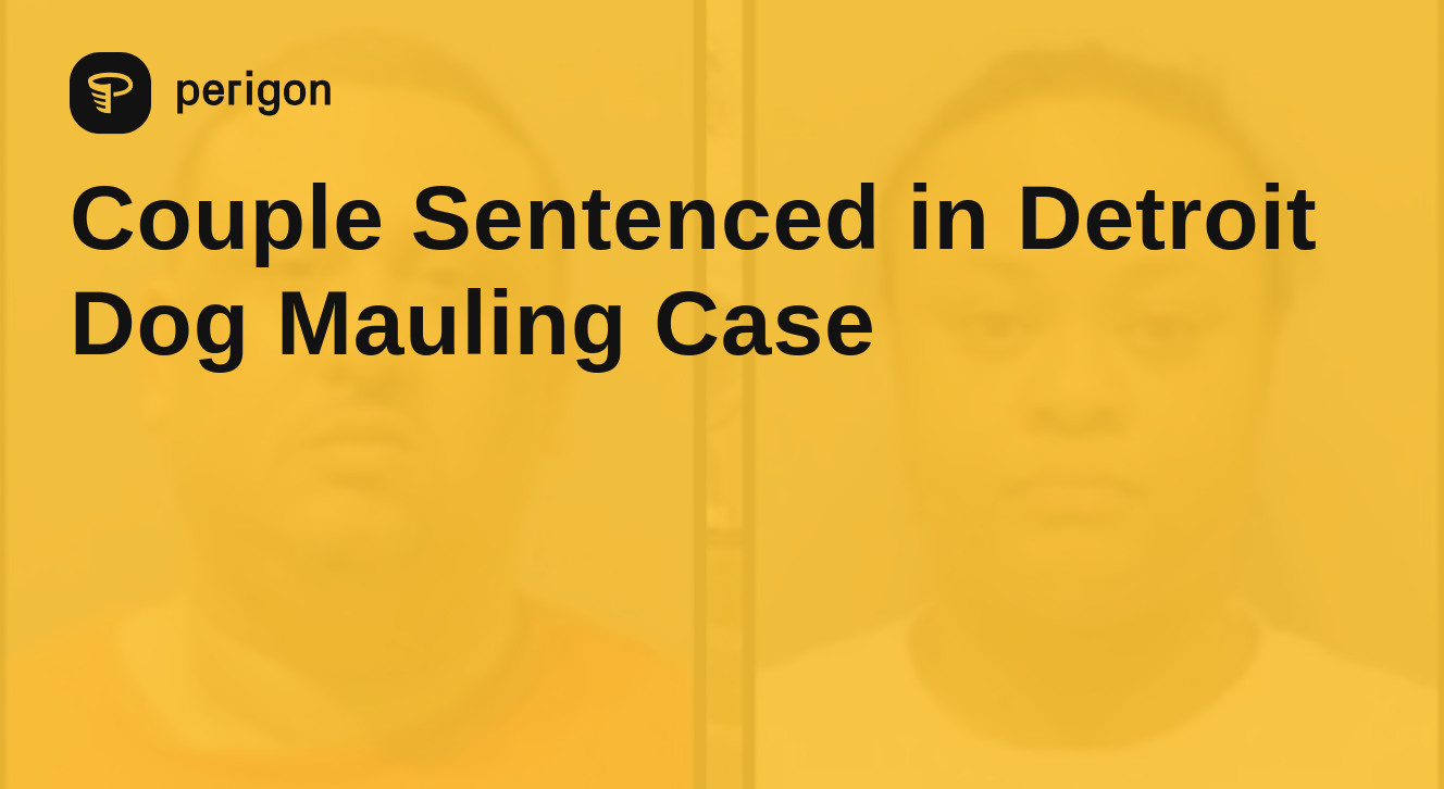 Couple Sentenced in Detroit Dog Mauling Case | Perigon