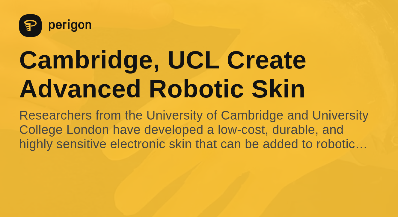 Cambridge, UCL Create Advanced Robotic Skin | Perigon