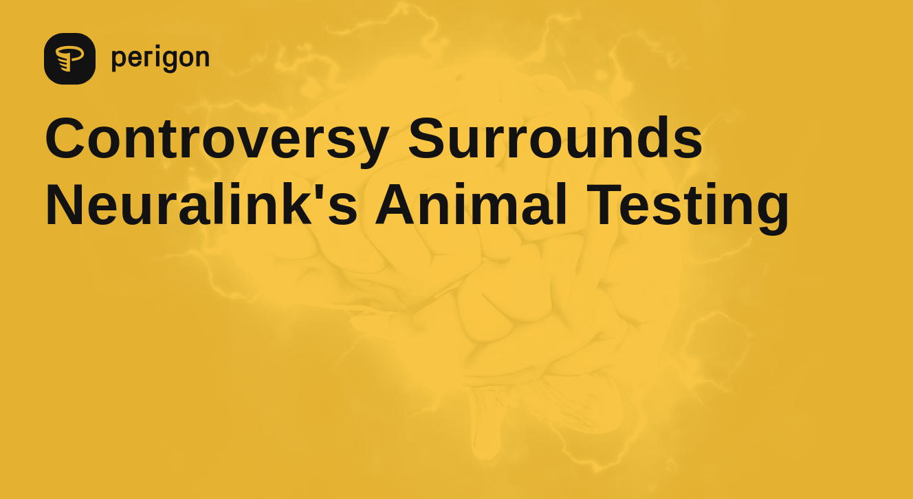 Controversy Surrounds Neuralink's Animal Testing | Perigon