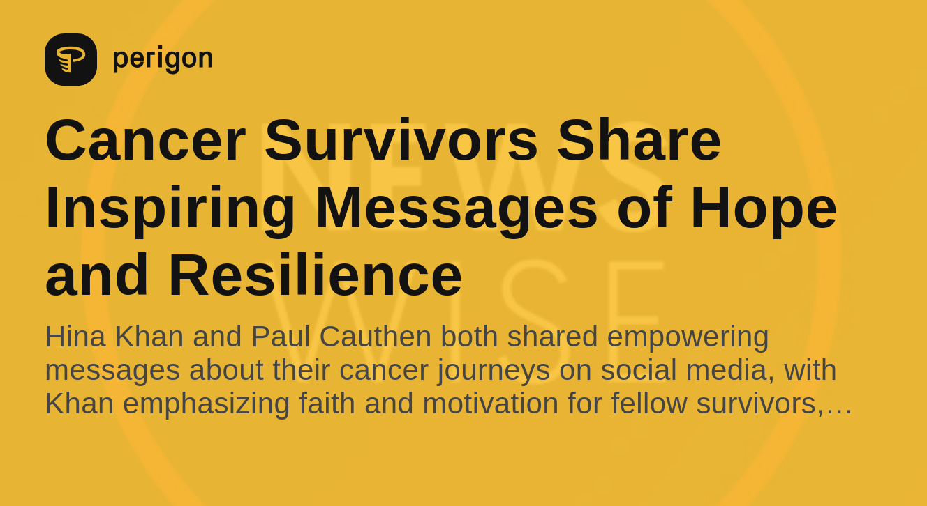 Cancer Survivors Share Inspiring Messages of Hope and Resilience | Perigon