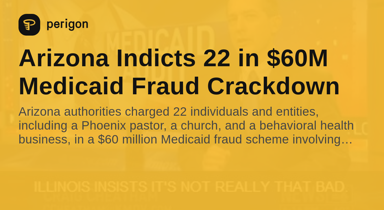 Arizona Indicts 22 in $60M Medicaid Fraud Crackdown | Perigon