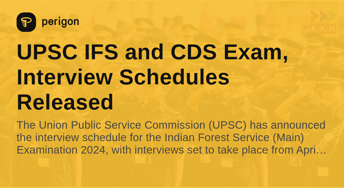 UPSC IFS and CDS Exam, Interview Schedules Released | Perigon