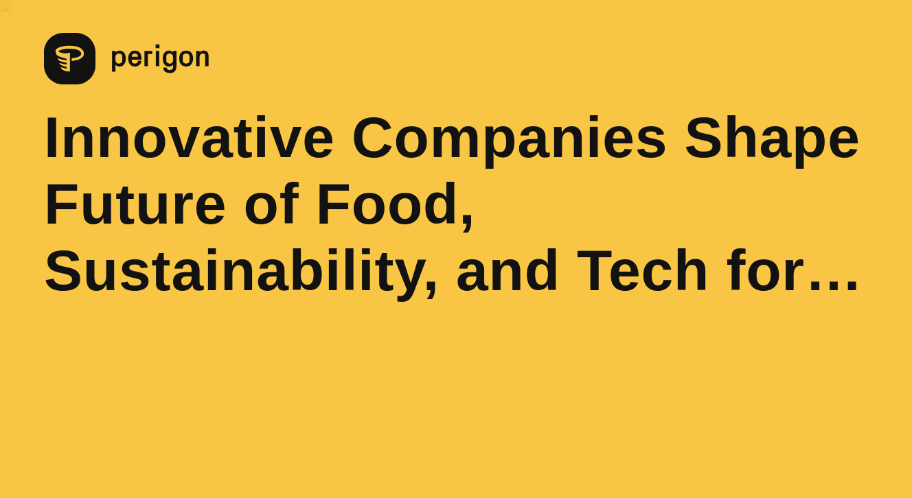 Innovative Companies Shape Future of Food, Sustainability, and Tech for ...