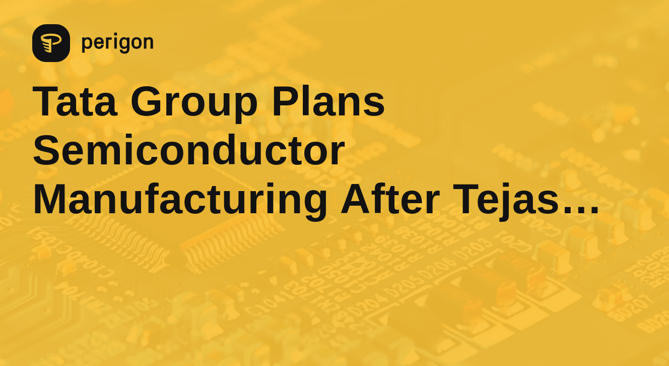 Tata Group Plans Semiconductor Manufacturing After Tejas Networks ...