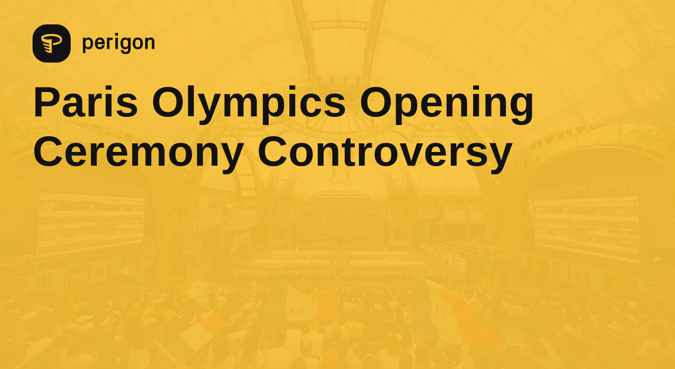Paris Olympics Opening Ceremony Controversy | Perigon