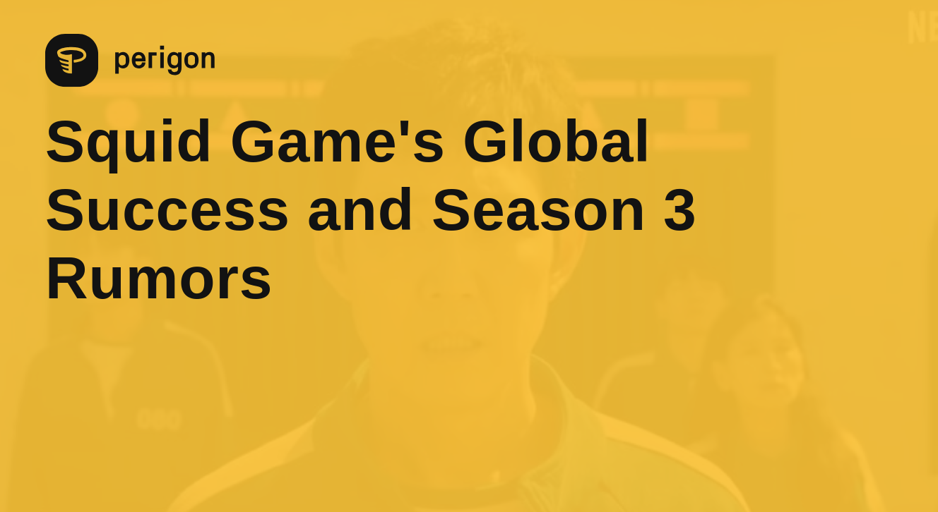 Squid Game's Global Success and Season 3 Rumors | Perigon