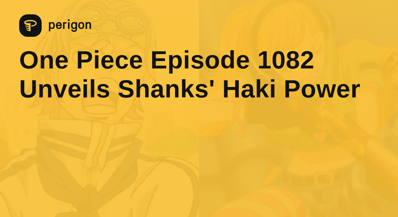 One Piece Episode 1082 Unveils Shanks' Haki Power | Perigon