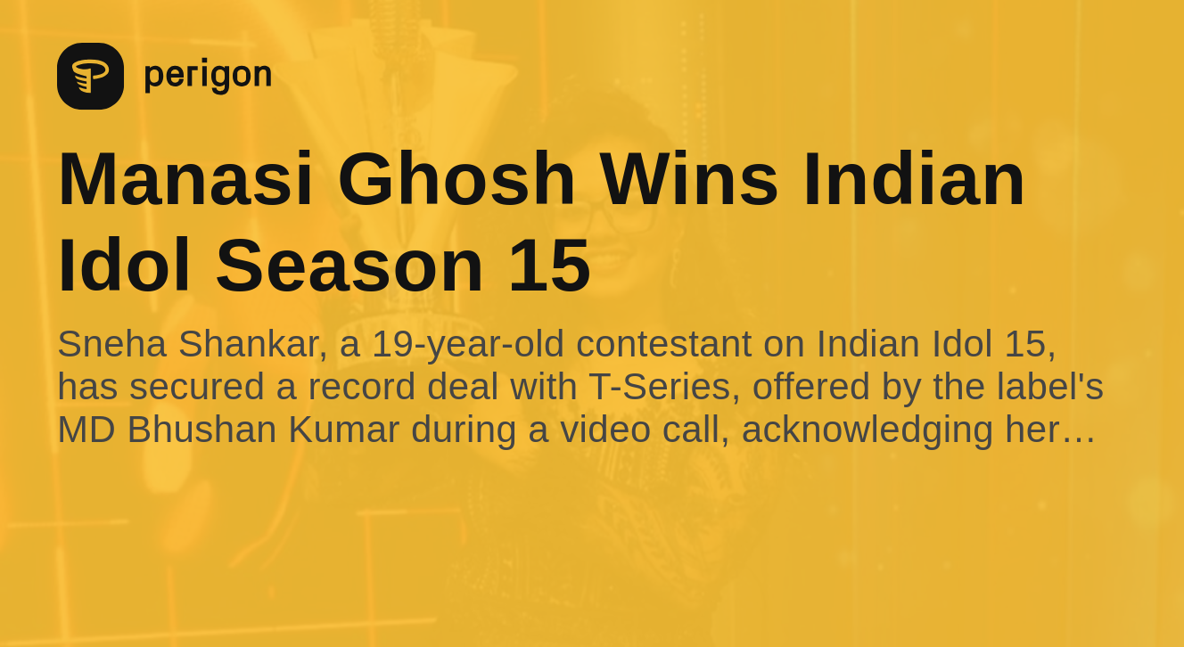 Manasi Ghosh Wins Indian Idol Season 15 | Perigon