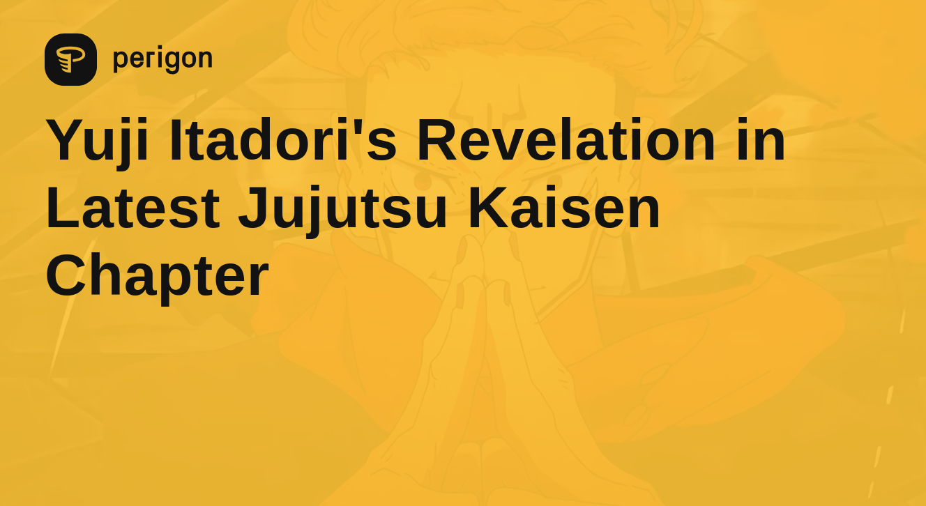 Yuji Itadori's Revelation in Latest Jujutsu Kaisen Chapter | Perigon