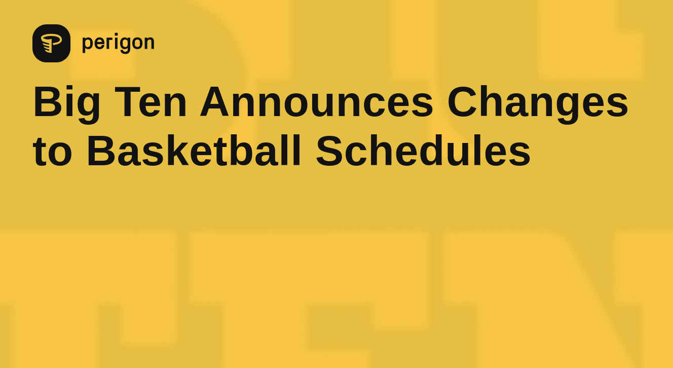 Big Ten Announces Changes to Basketball Schedules | Perigon