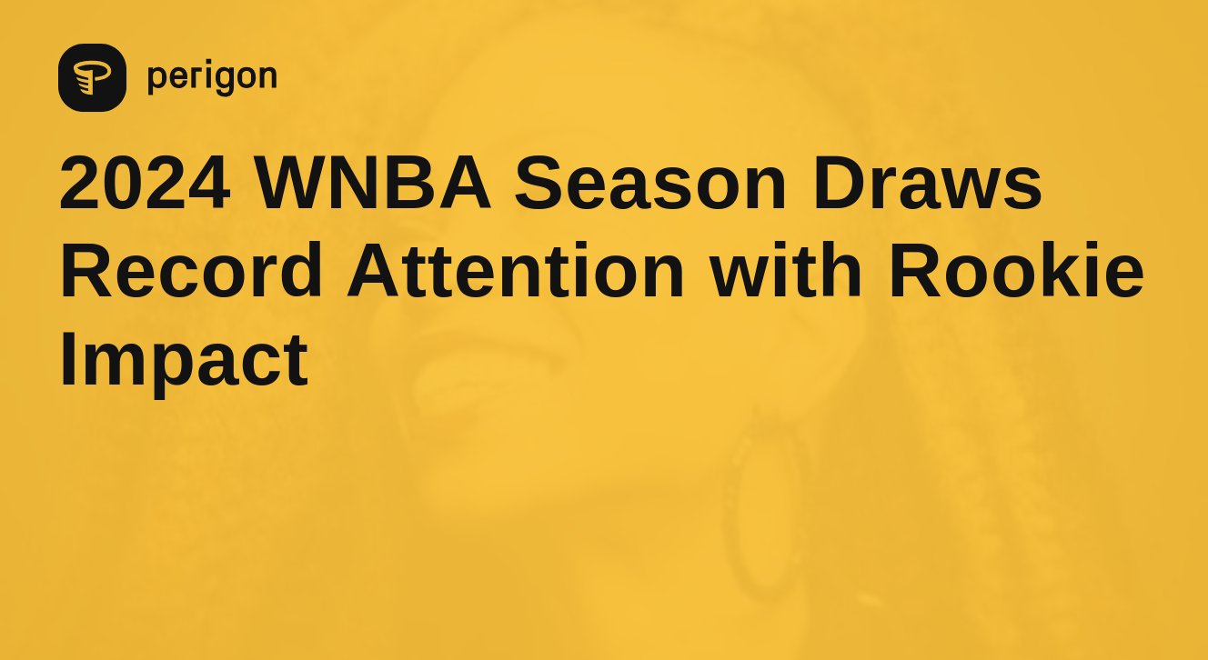 2024 WNBA Season Draws Record Attention with Rookie Impact | Perigon