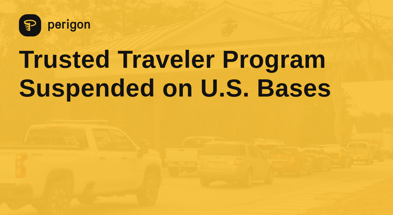Trusted Traveler Program Suspended on U.S. Bases | Perigon