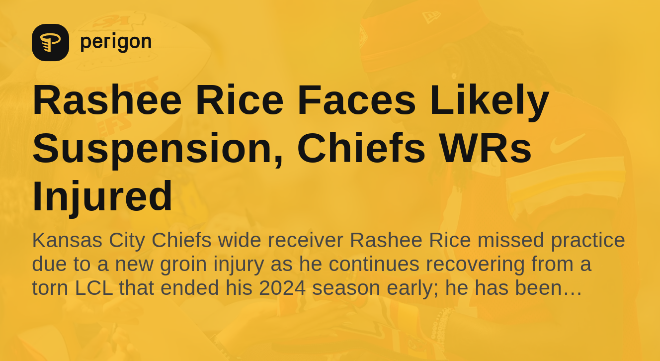 Rashee Rice Faces Likely Suspension, Chiefs WRs Injured | Perigon