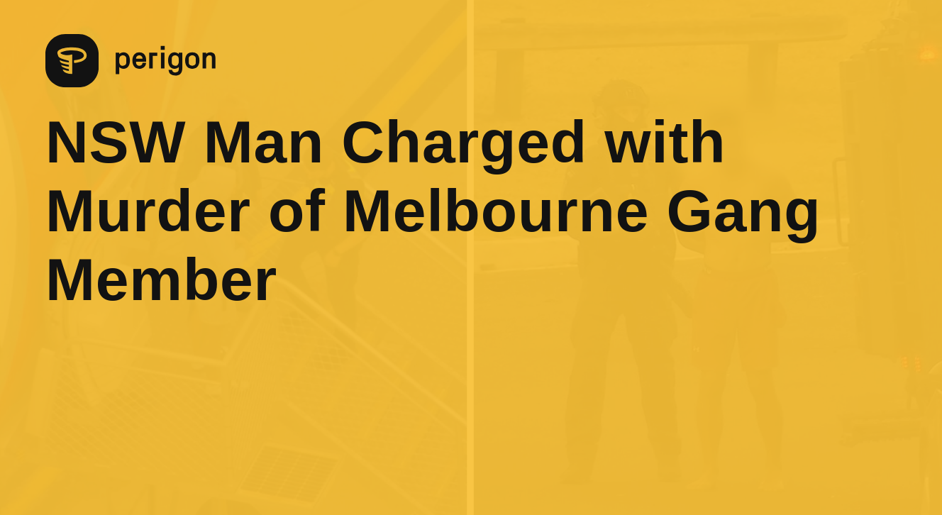 NSW Man Charged with Murder of Melbourne Gang Member | Perigon