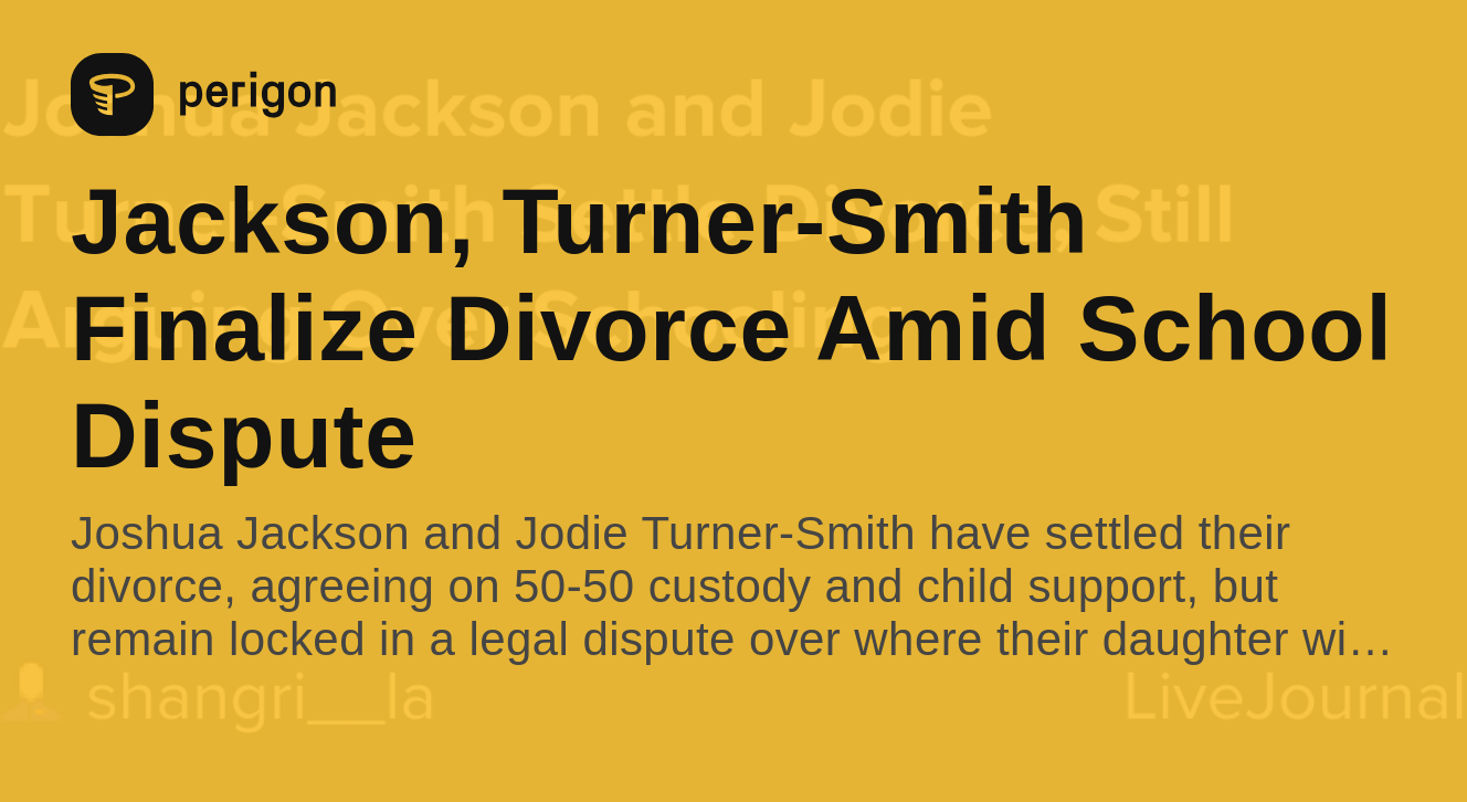 Jackson, Turner-Smith Finalize Divorce Amid School Dispute | Perigon