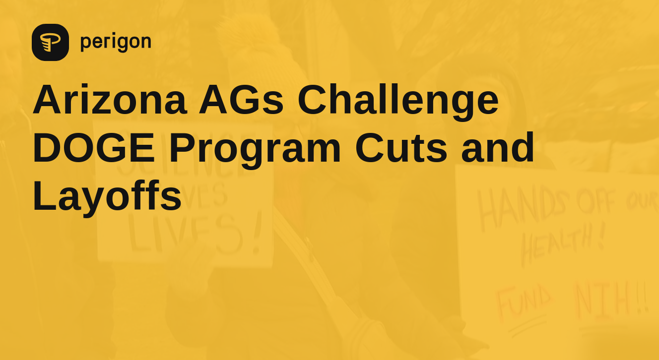 Arizona AGs Challenge DOGE Program Cuts and Layoffs | Perigon