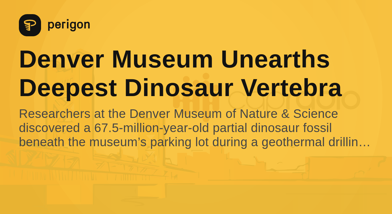 Denver Museum Uncovers Deepest Oldest Dinosaur Fossil | Perigon