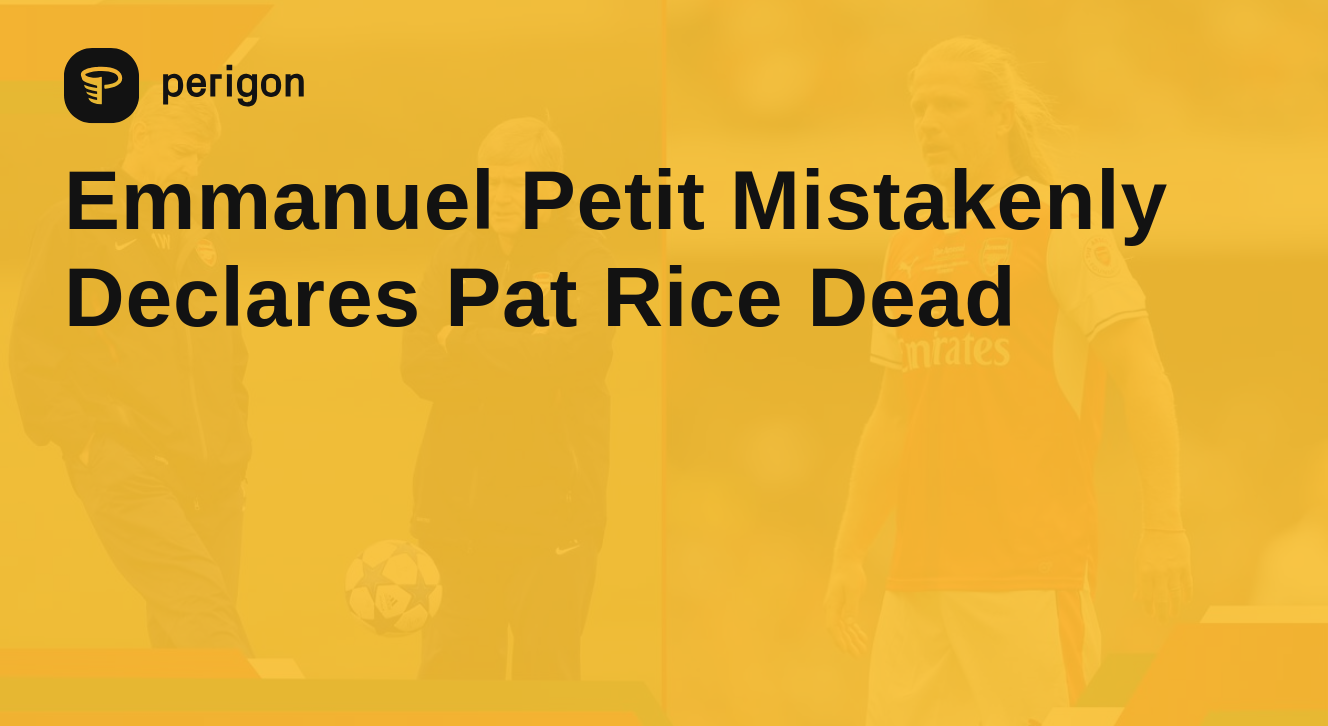 Emmanuel Petit Mistakenly Declares Pat Rice Dead | Perigon