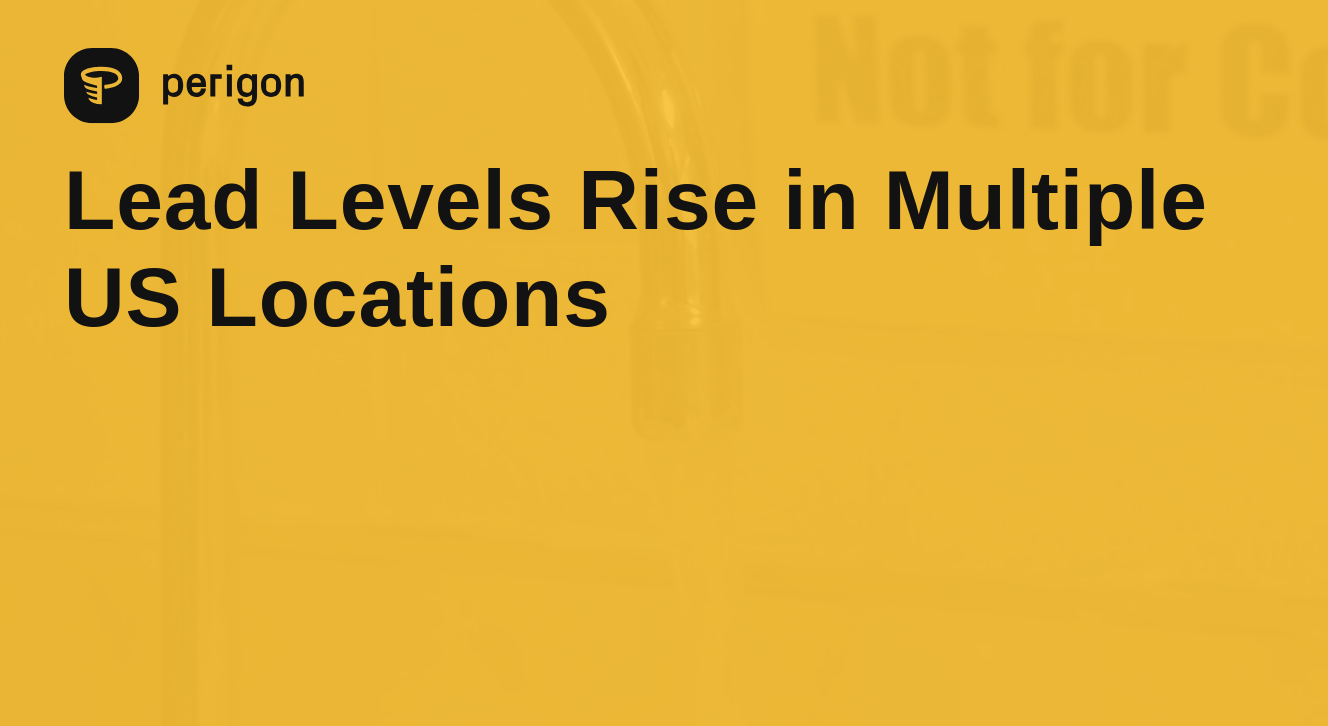 Lead Levels Rise in Multiple US Locations | Perigon