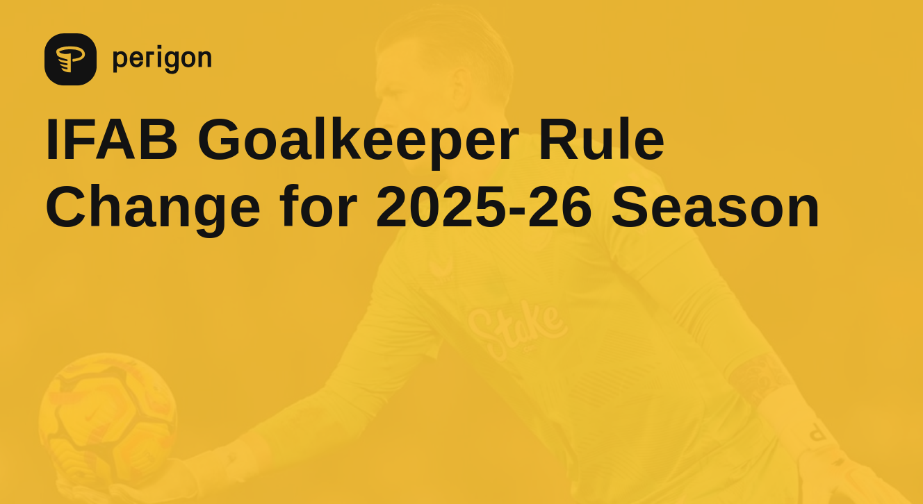 IFAB Goalkeeper Rule Change for 2025-26 Season | Perigon
