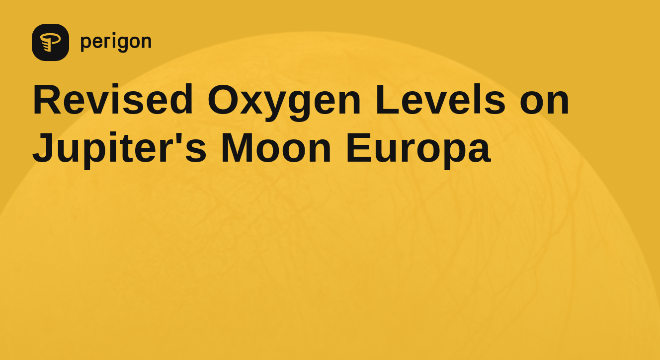 Revised Oxygen Levels on Jupiter's Moon Europa | Perigon