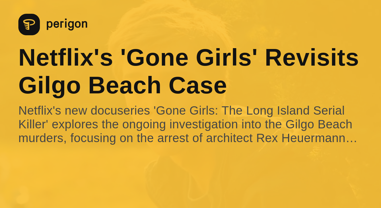 Netflix's 'Gone Girls' Revisits Gilgo Beach Case | Perigon