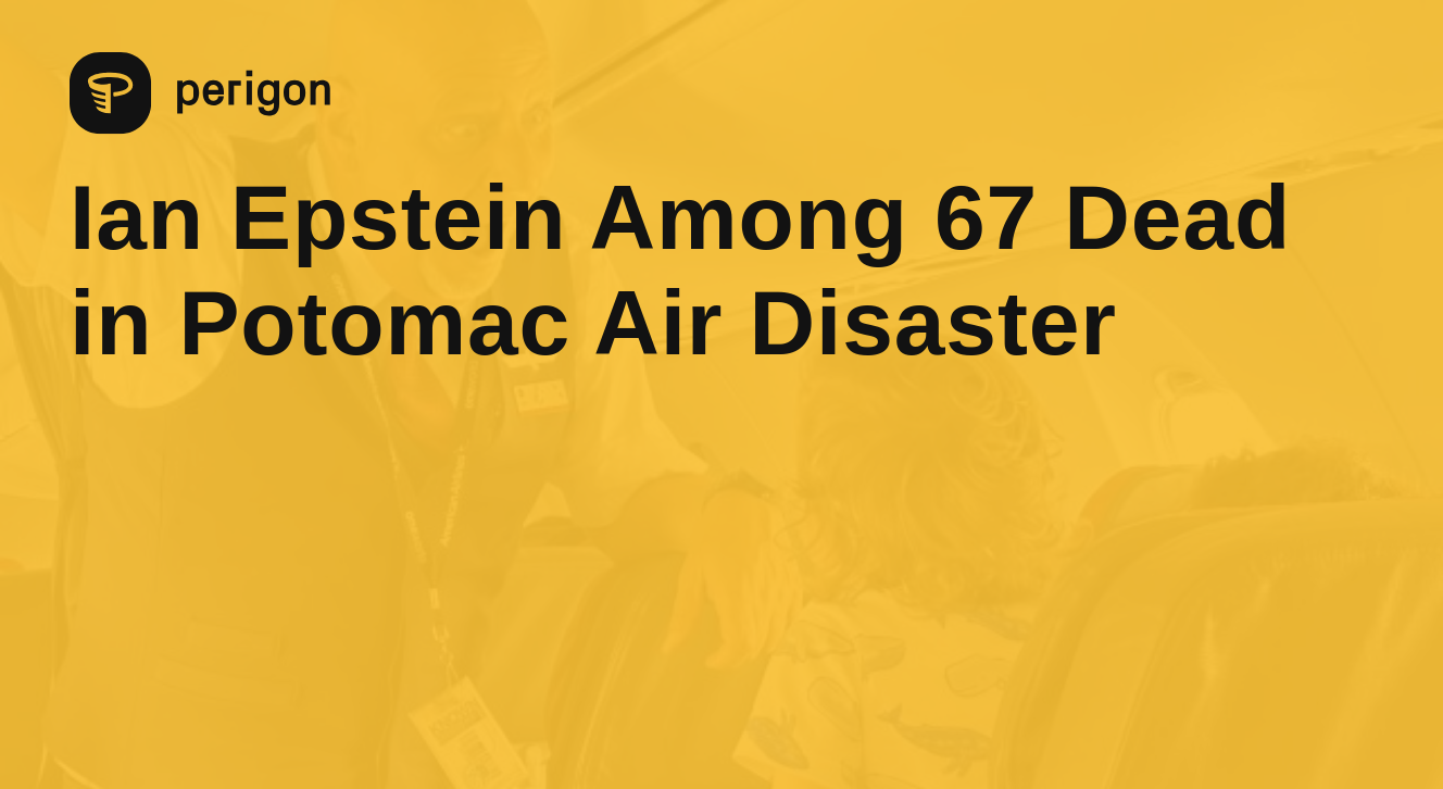 Ian Epstein Among 67 Dead in Potomac Air Disaster | Perigon