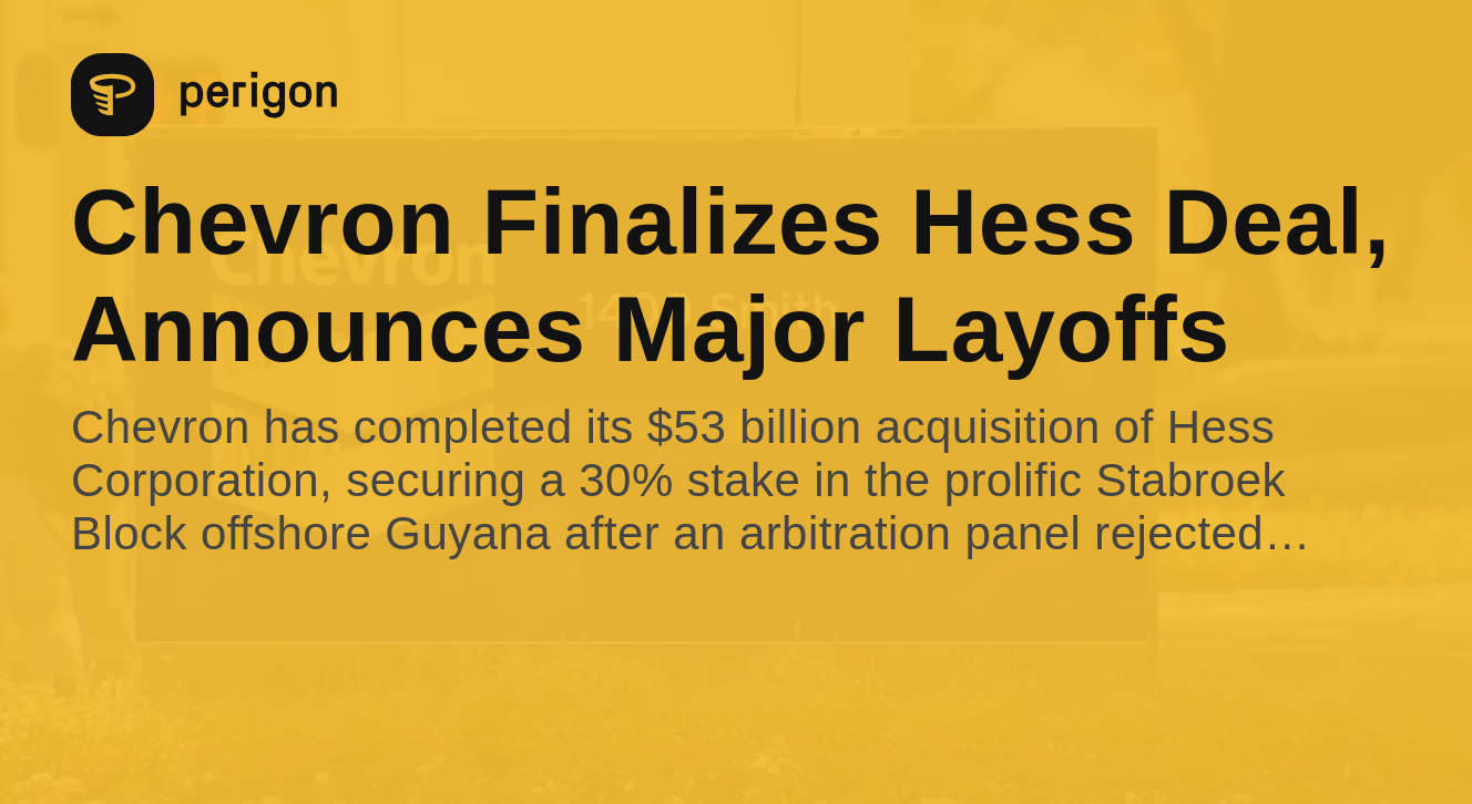Chevron Finalizes Hess Deal, Announces Major Layoffs | Perigon