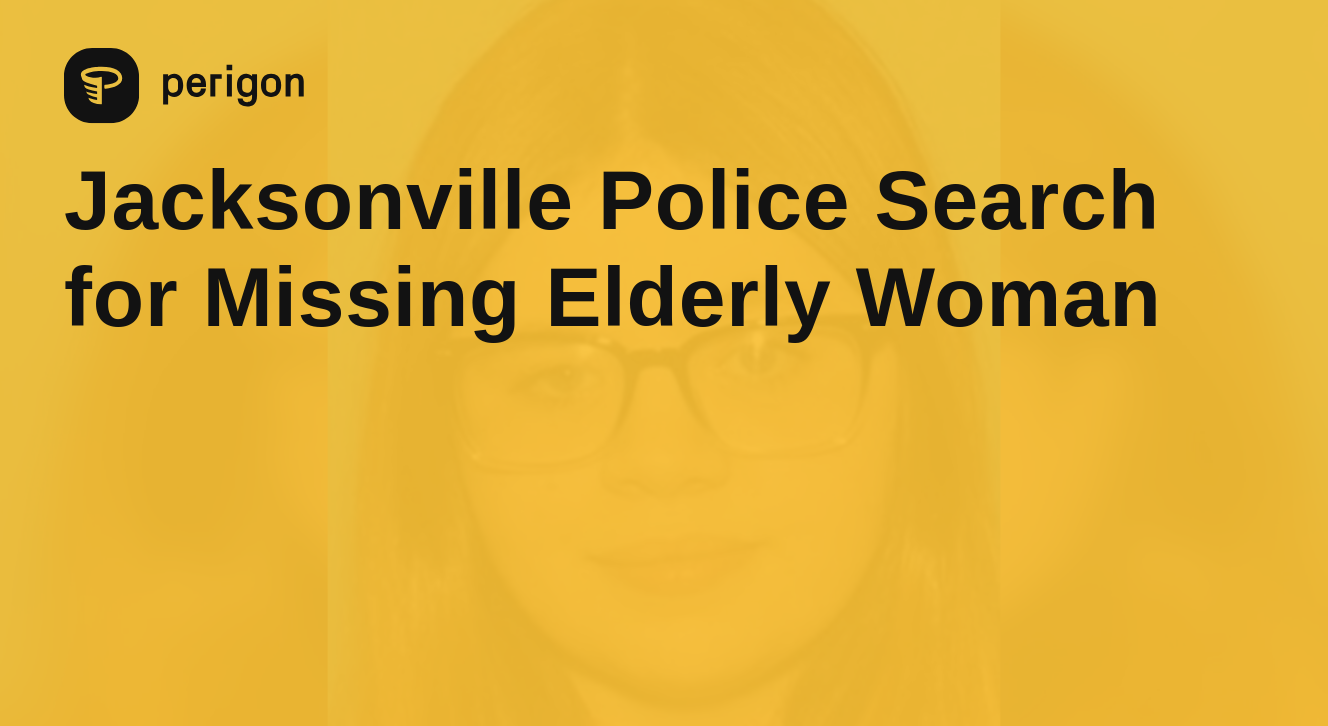 Jacksonville Police Search for Missing Elderly Woman | Perigon