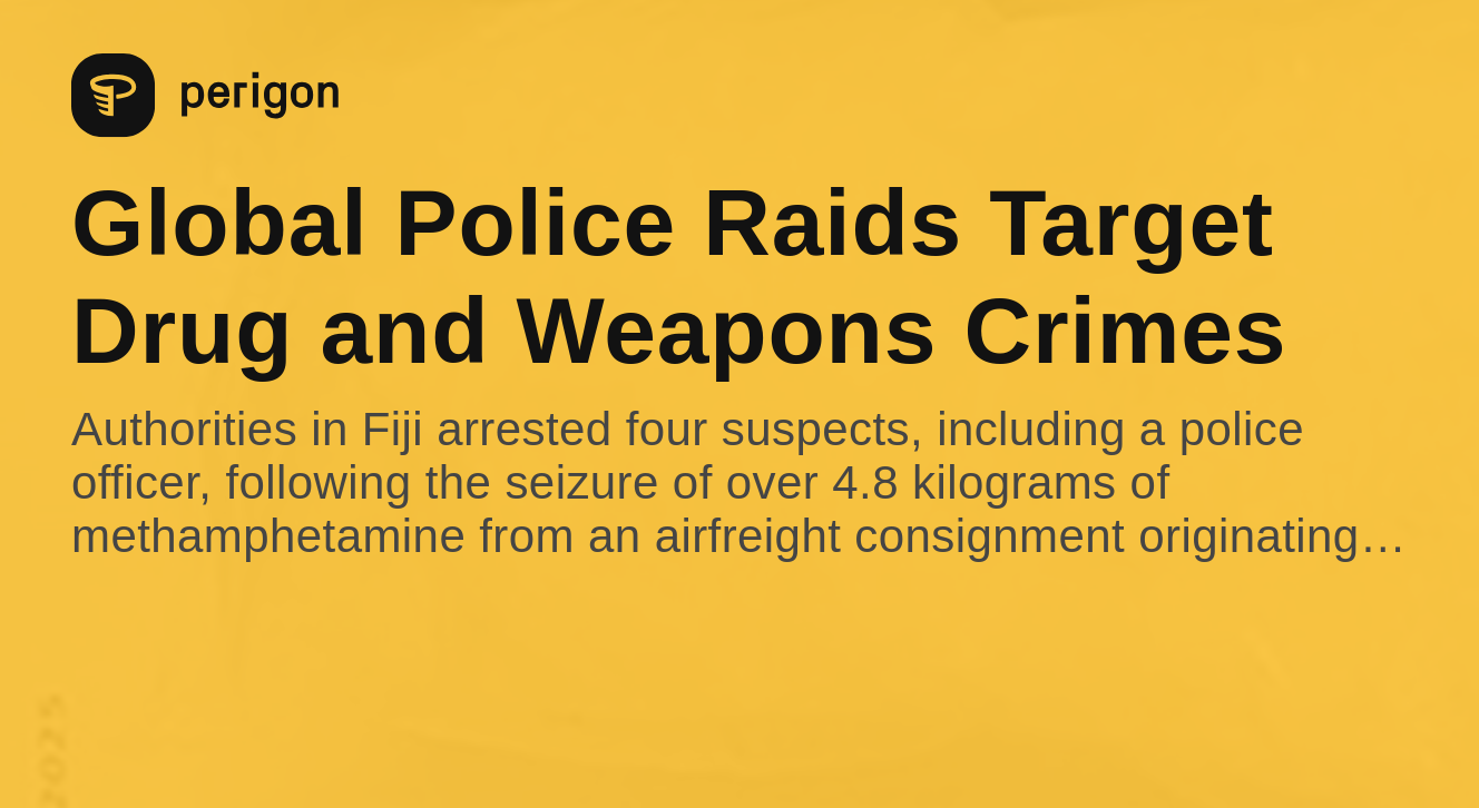 Global Police Raids Target Drug and Weapons Crimes | Perigon