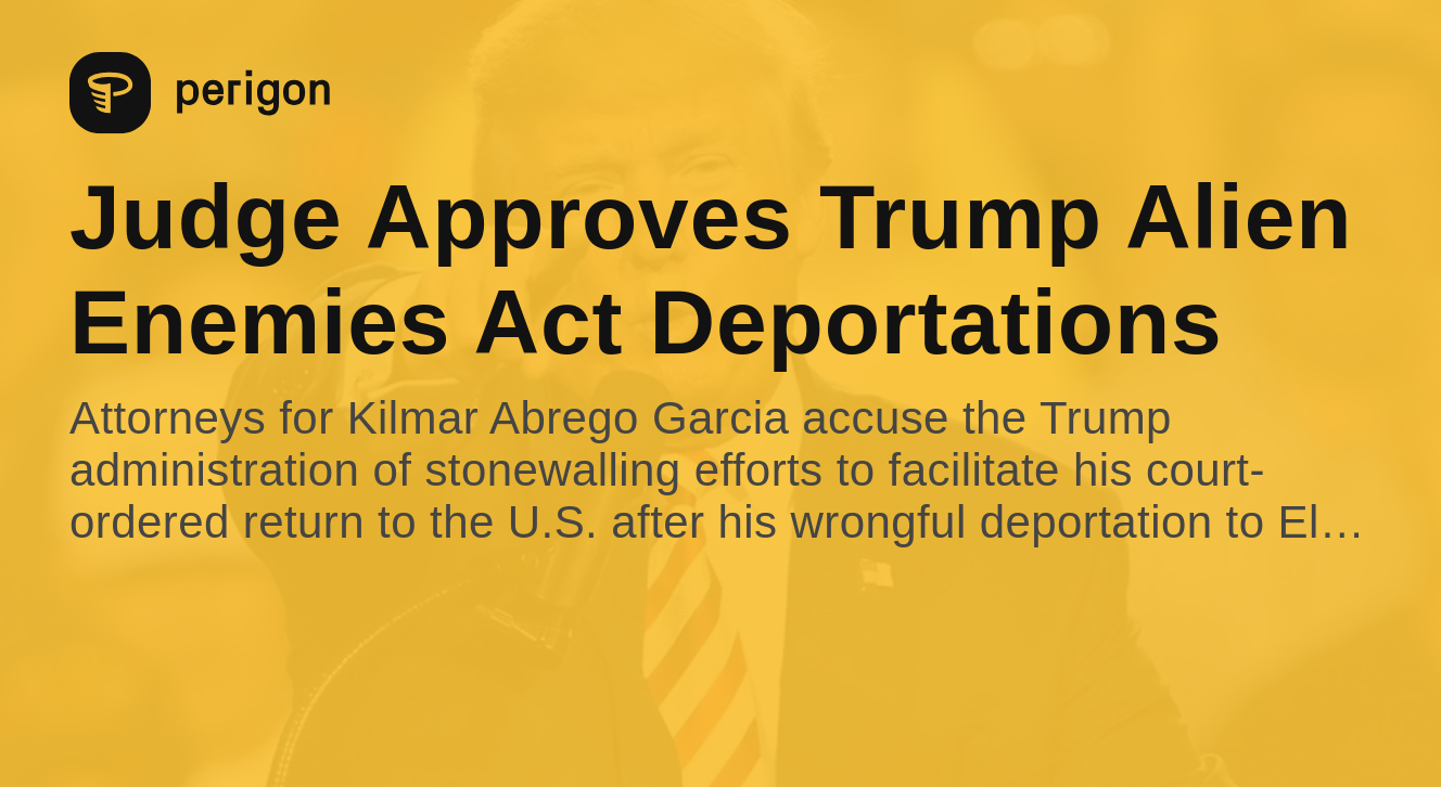 Judge Approves Trump Alien Enemies Act Deportations | Perigon