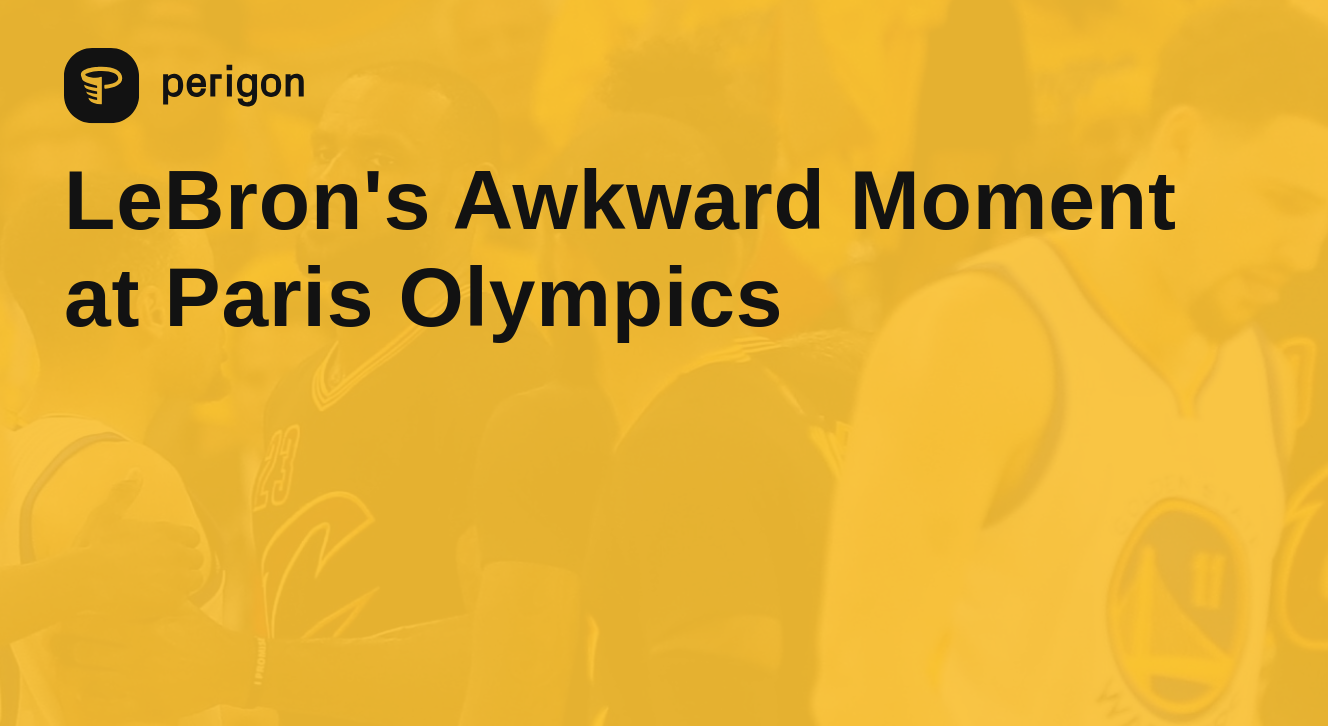LeBron's Awkward Moment at Paris Olympics | Perigon