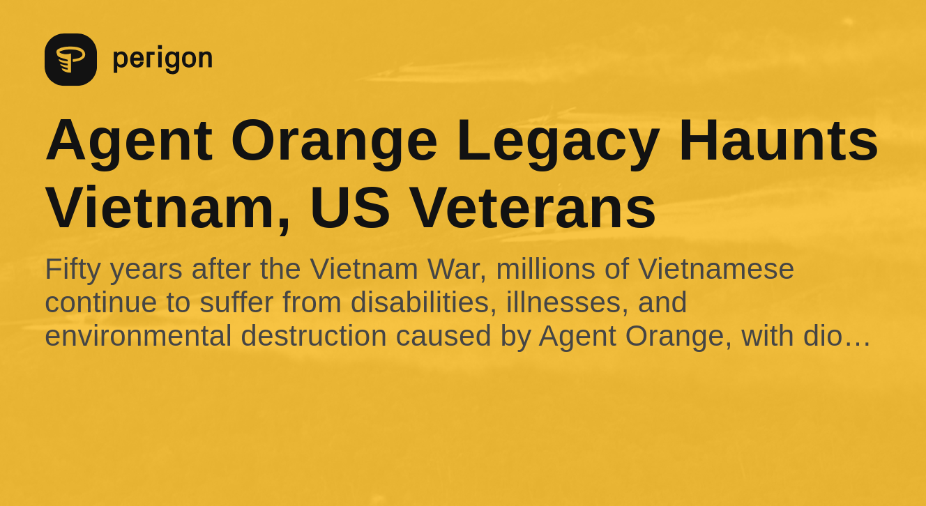 Agent Orange Legacy Haunts Vietnam, US Veterans | Perigon