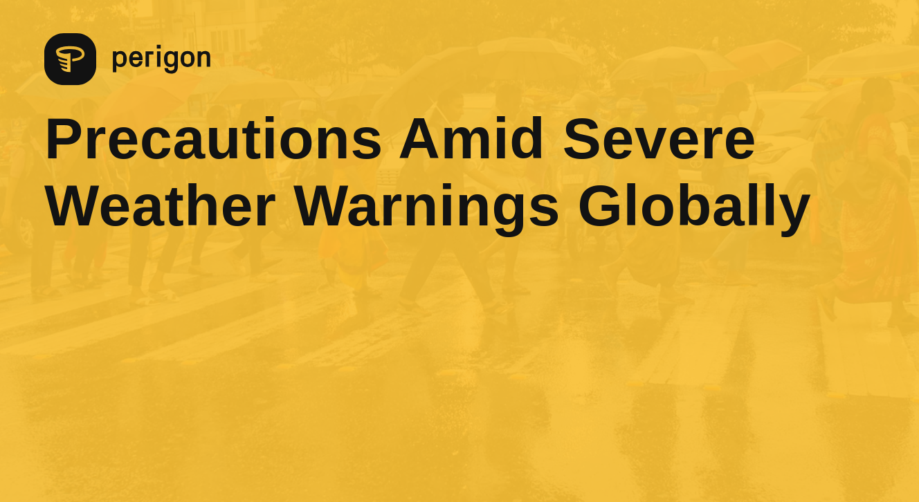 Precautions Amid Severe Weather Warnings Globally | Perigon