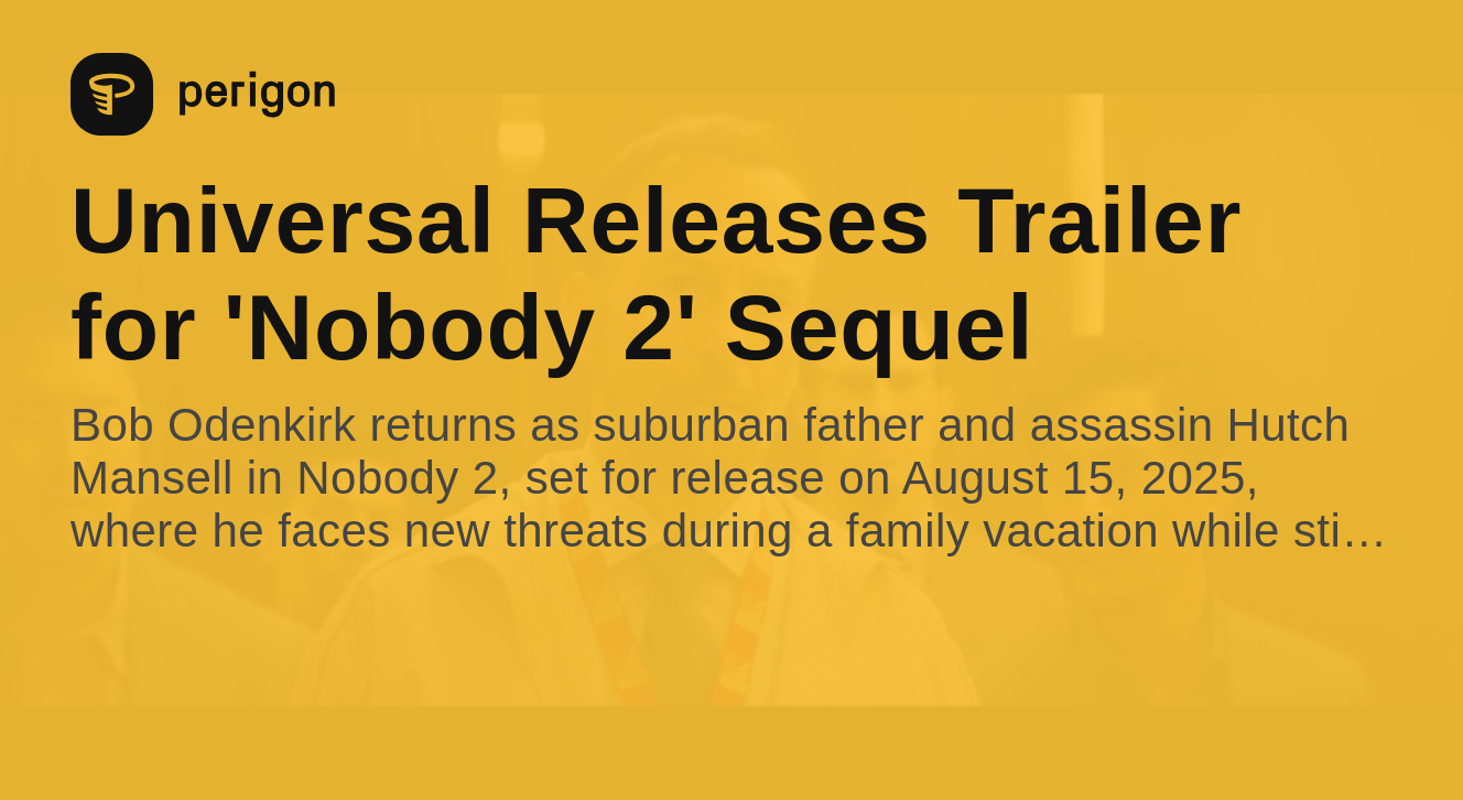 Universal Releases Trailer for 'Nobody 2' Sequel | Perigon
