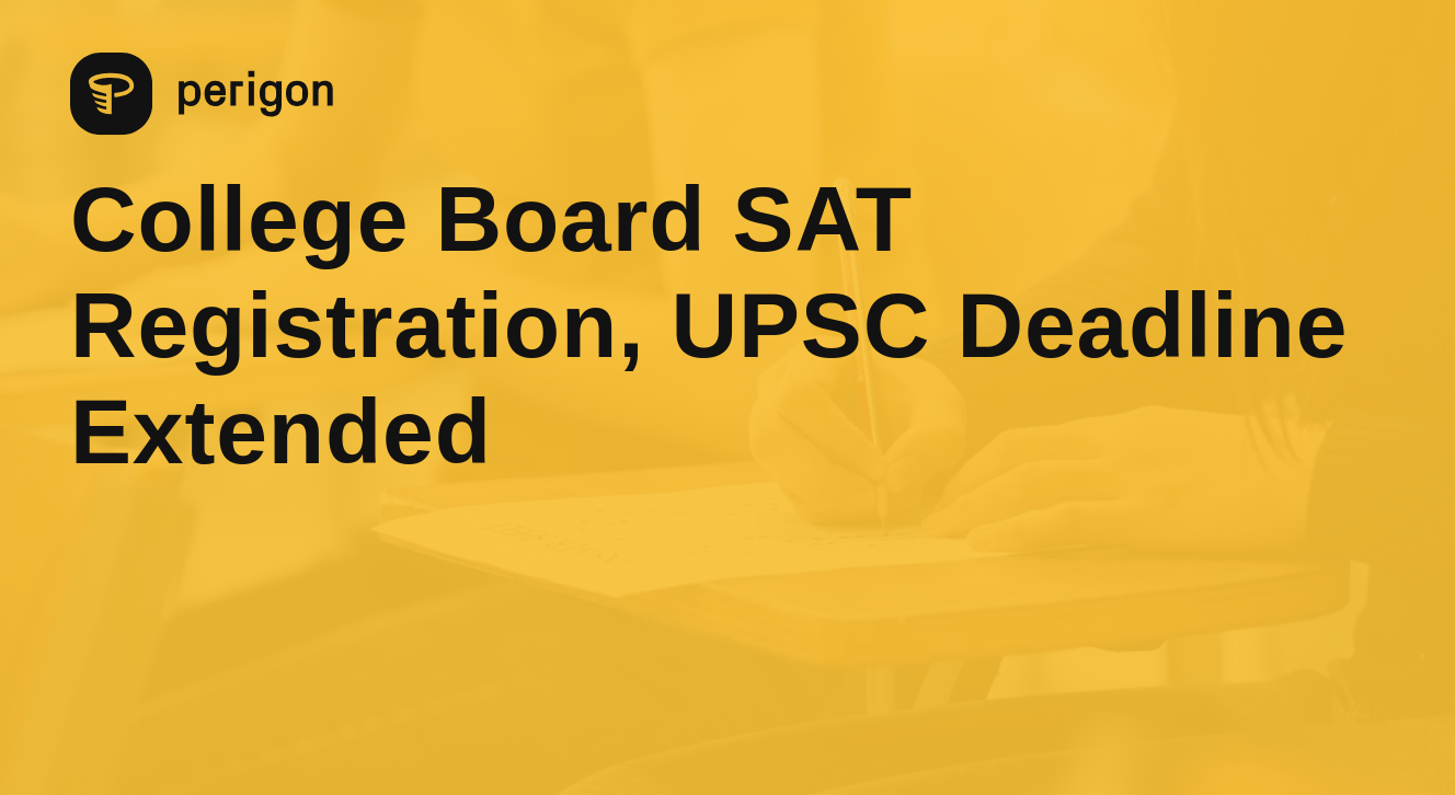 College Board SAT Registration, UPSC Deadline Extended | Perigon