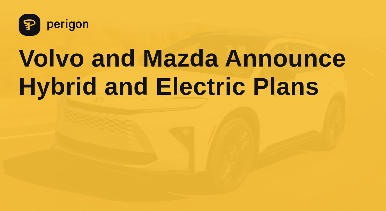 Volvo and Mazda Announce Hybrid and Electric Plans | Perigon
